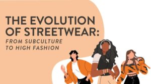 The Evolution of Streetwear: From Subculture to High Fashion | RMCAD